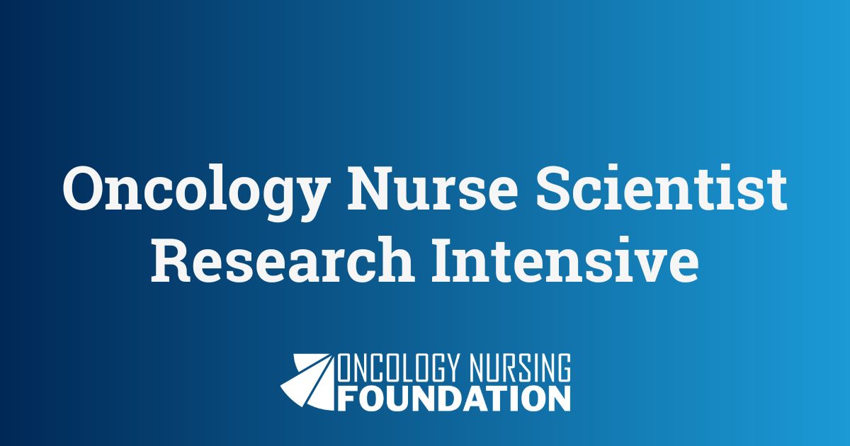Oncology Nurse Scientist Intensive | Oncology Nursing Foundation